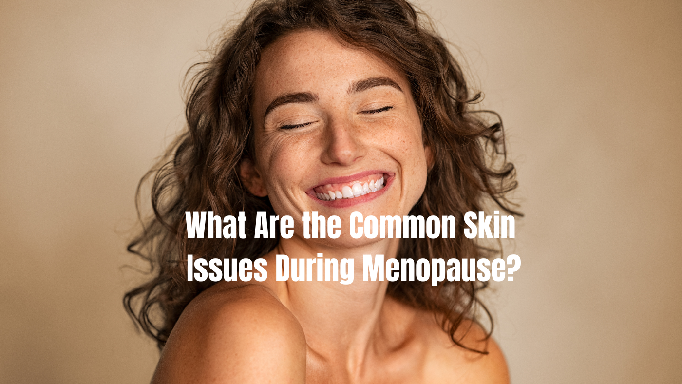 What are the common skin issues during menopause? – OM By Arts